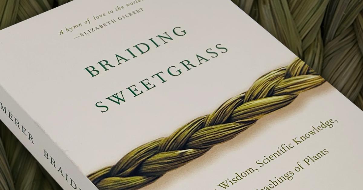 Braiding Sweetgrass: Indigenous Wisdom, Scientific Knowledge, and the ... Braiding Sweetgrass: Indigenous Wisdom, Scientific Knowledge, and the ...
